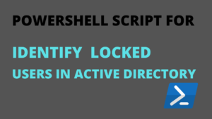 PowerShell Script to Identify Locked Users in active directory